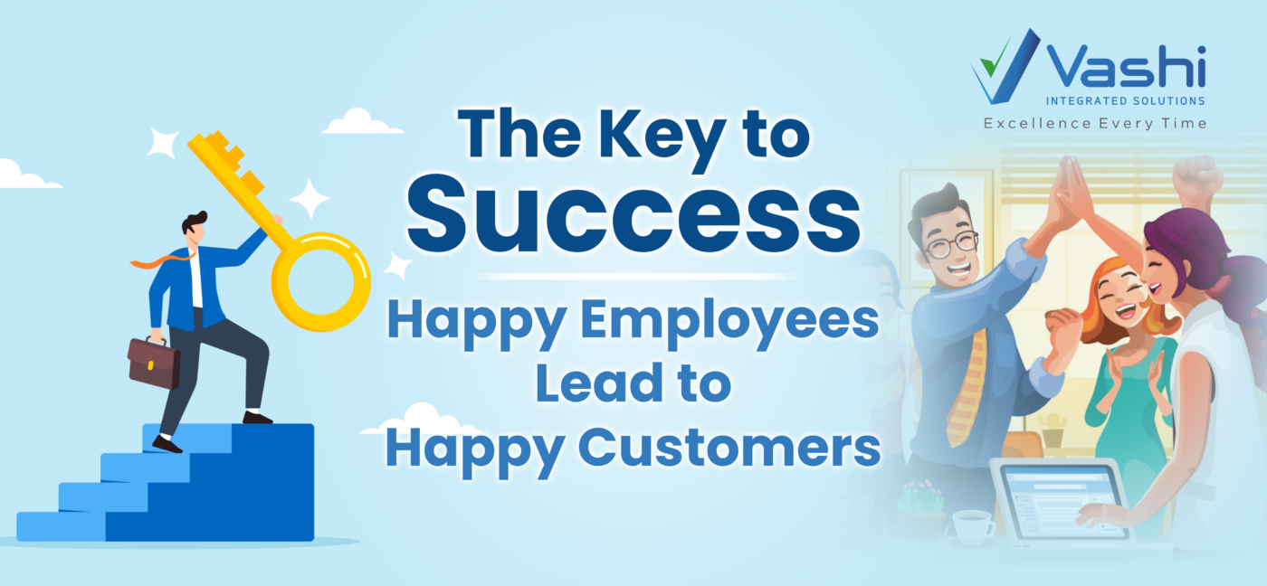 The Key to Success: Happy Employees Lead to Happy Customers - Vashi ...